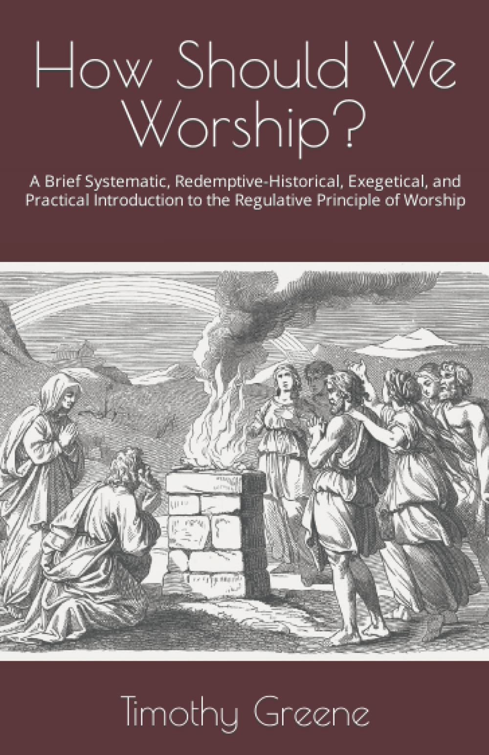 How Should We Worship?: A Brief Systematic, Redemptive-Historical ...