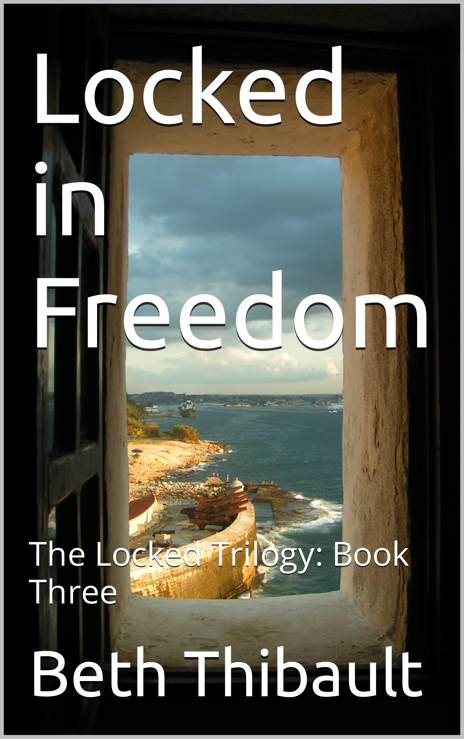 Locked in Freedom: The Locked Trilogy: Book Three by Beth Thibault ...