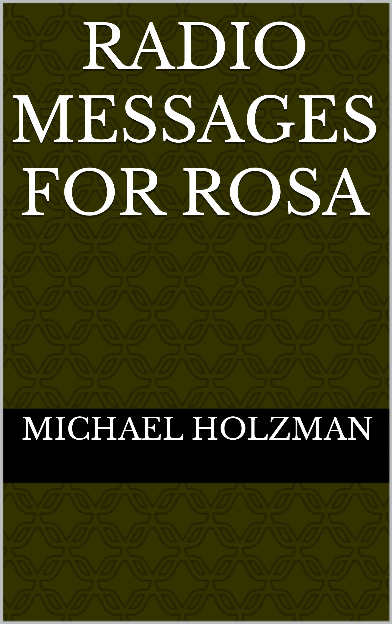 Radio Messages for Rosa by Michael Holzman | Goodreads