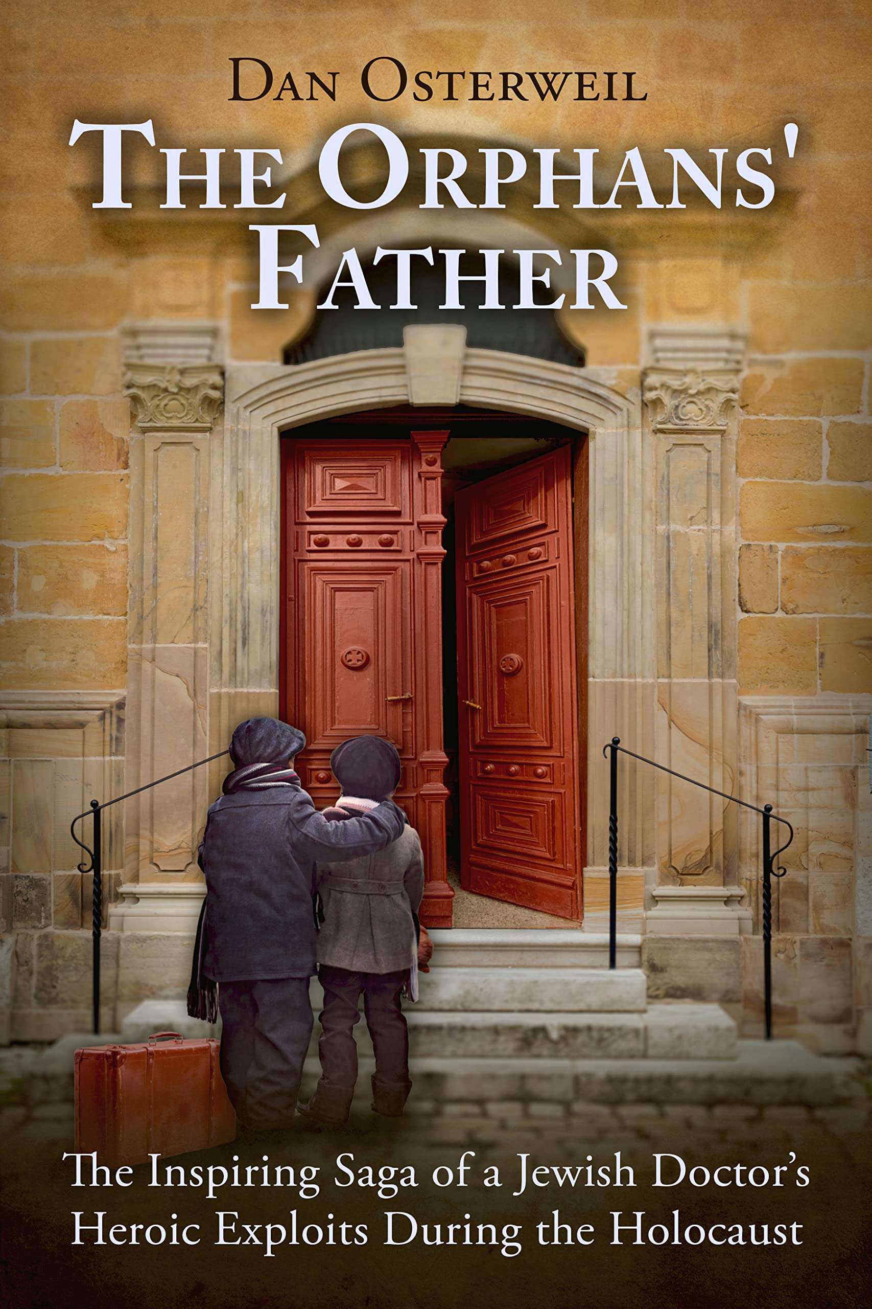 The Orphans' Father: A Jewish Doctor’s Inspiring WW2 Historical Novel, Based on the True Story ...