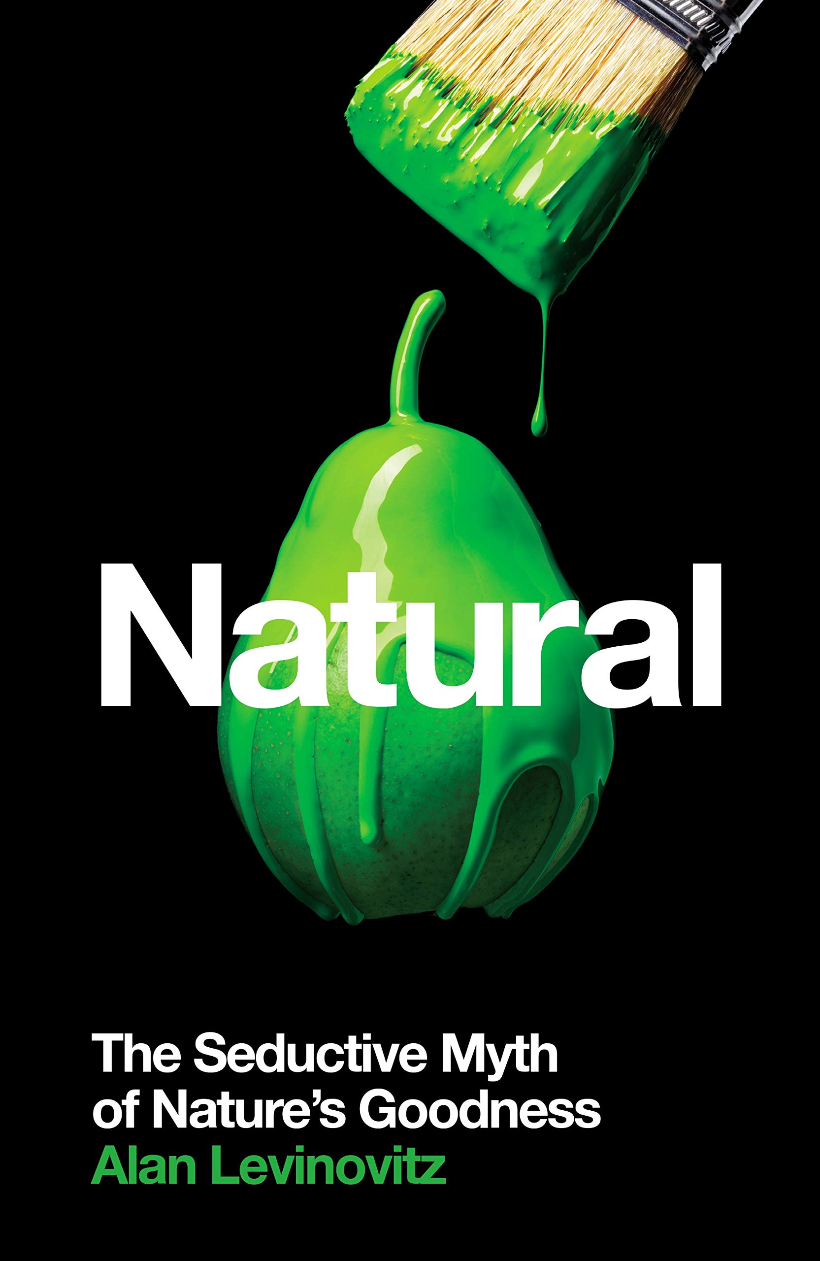 Natural: The Seductive Myth of Nature’s Goodness by Alan Levinovitz ...