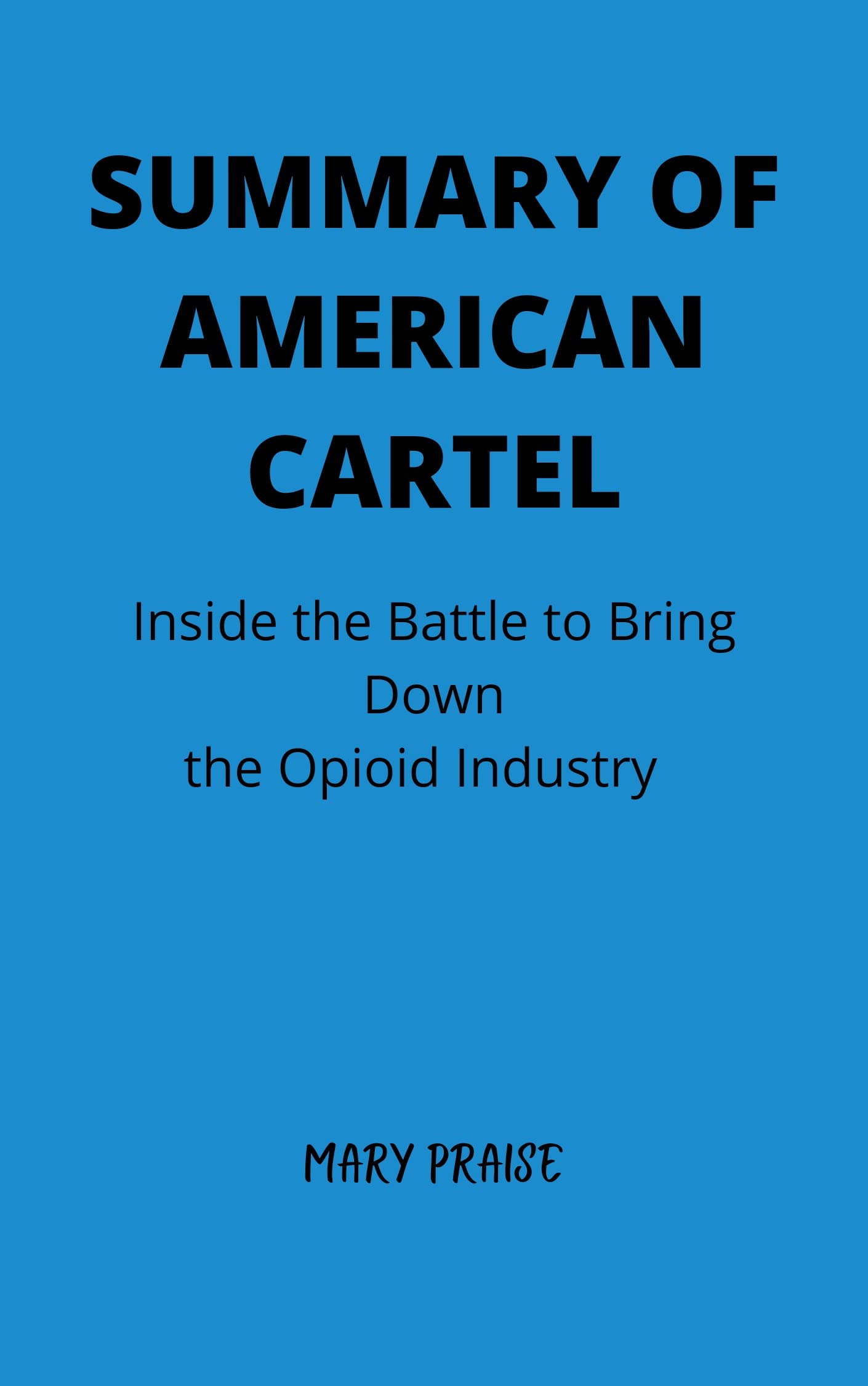 SUMMARY OF AMERICAN CARTEL: Inside the Battle to Bring Down the Opioid ...