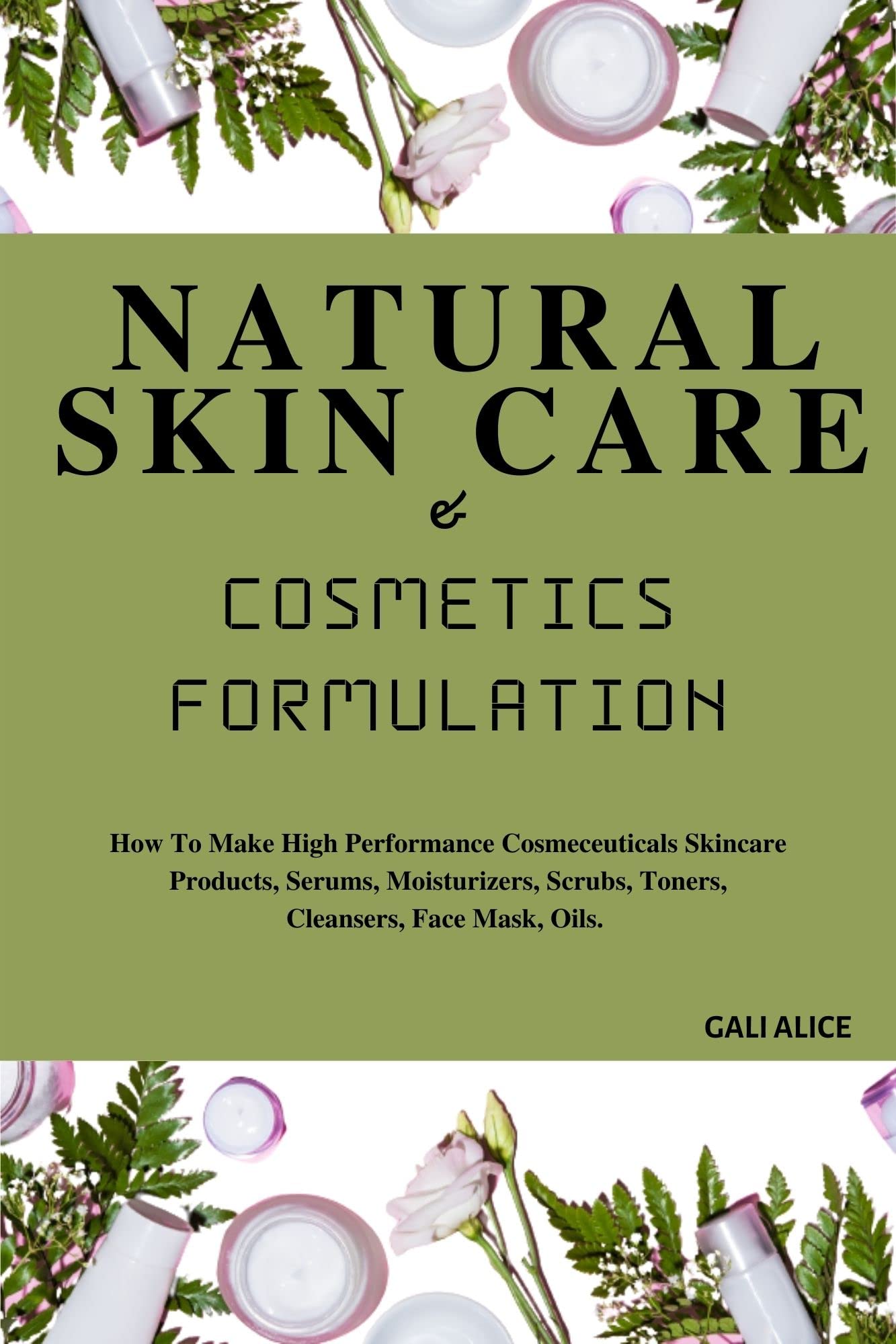 NATURAL SKINCARE AND COSMETICS FORMULATION : How To Make High ...