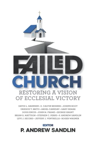 Failed Church: Restoring a Vision of Ecclesial Victory by P. Andrew ...
