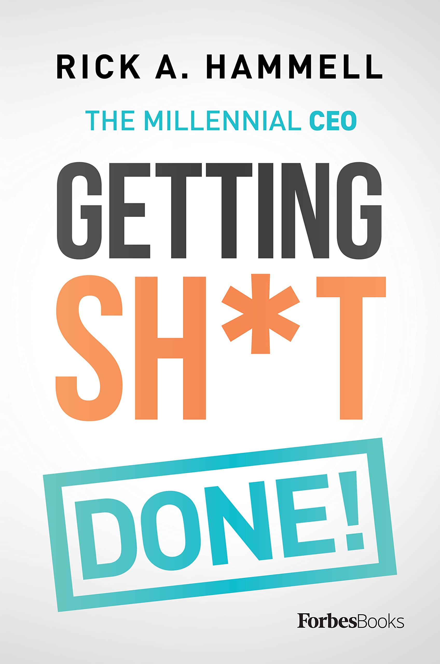 Getting Sh*t Done!: The Millennial CEO by Rick A. Hammell | Goodreads