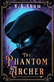 The Phantom Archer (The Phantom Archer #1) by N.A. Shaw | Goodreads
