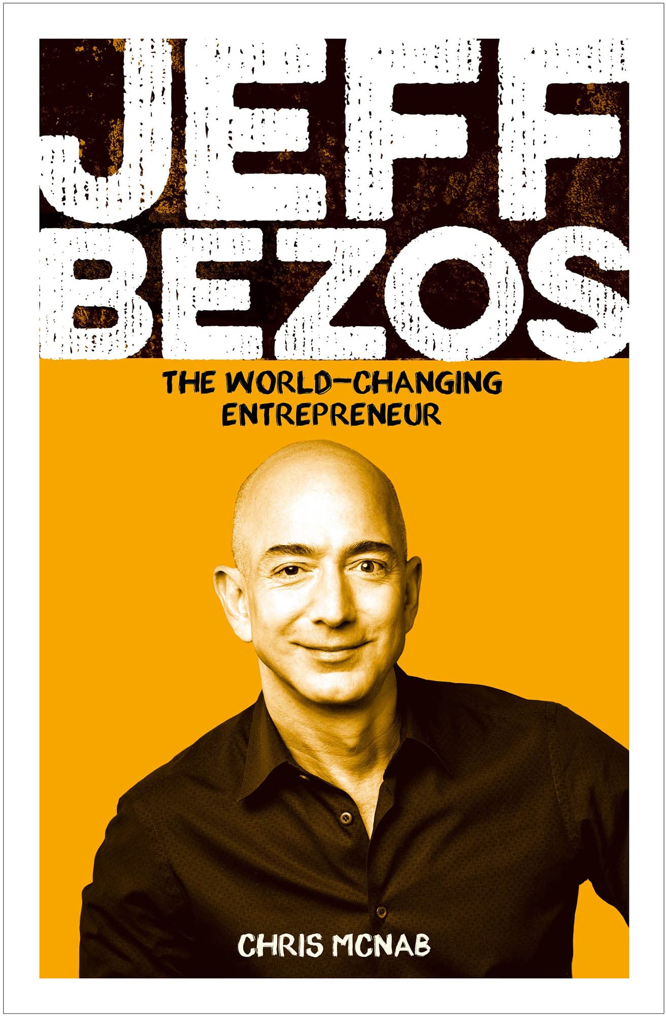 Jeff Bezos: The World-Changing Entrepreneur by Chris McNab | Goodreads