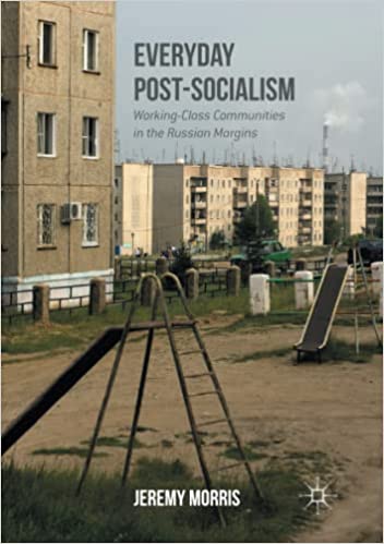 Everyday Post-Socialism: Working-Class Communities in the Russian ...