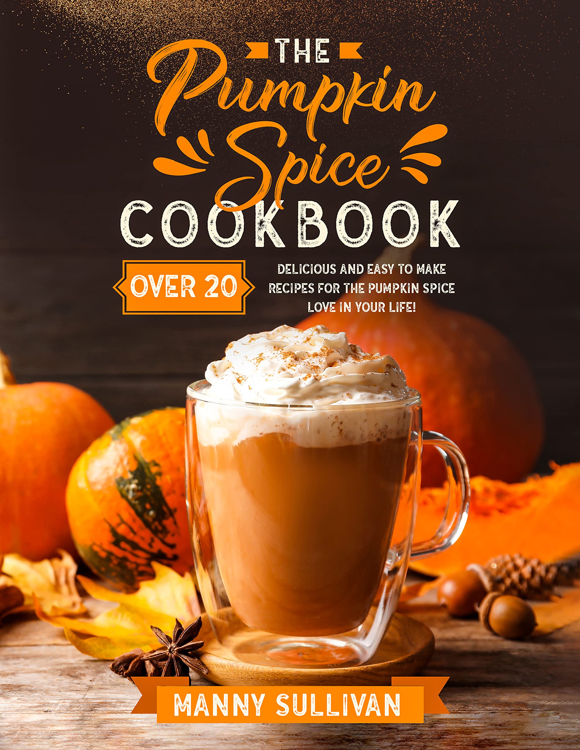 The Pumpkin Spice Cookbook: Over 20 Delicious and Easy to make Recipes ...