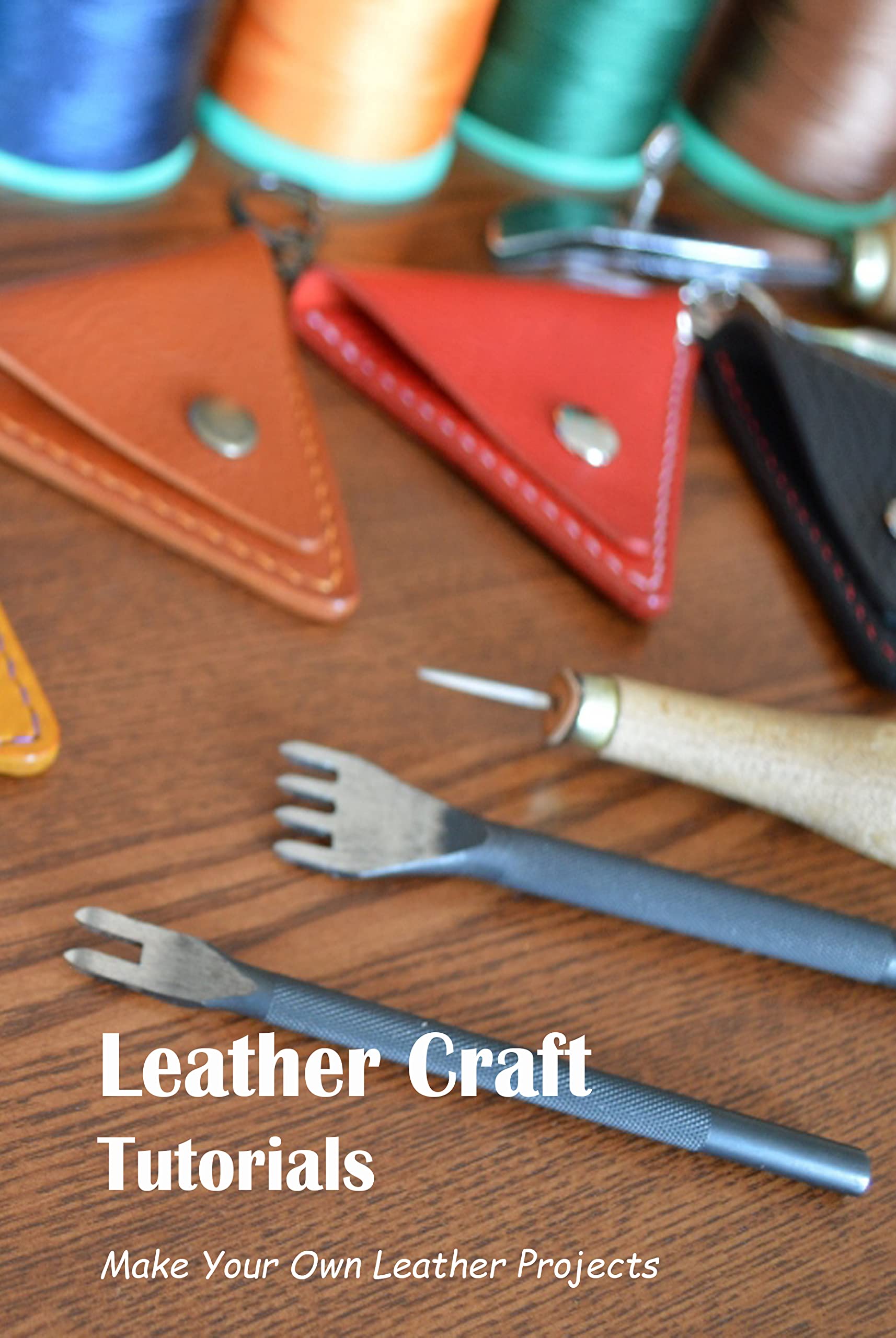 Leather Craft Tutorials: Make Your Own Leather Projects: DIY Leather ...