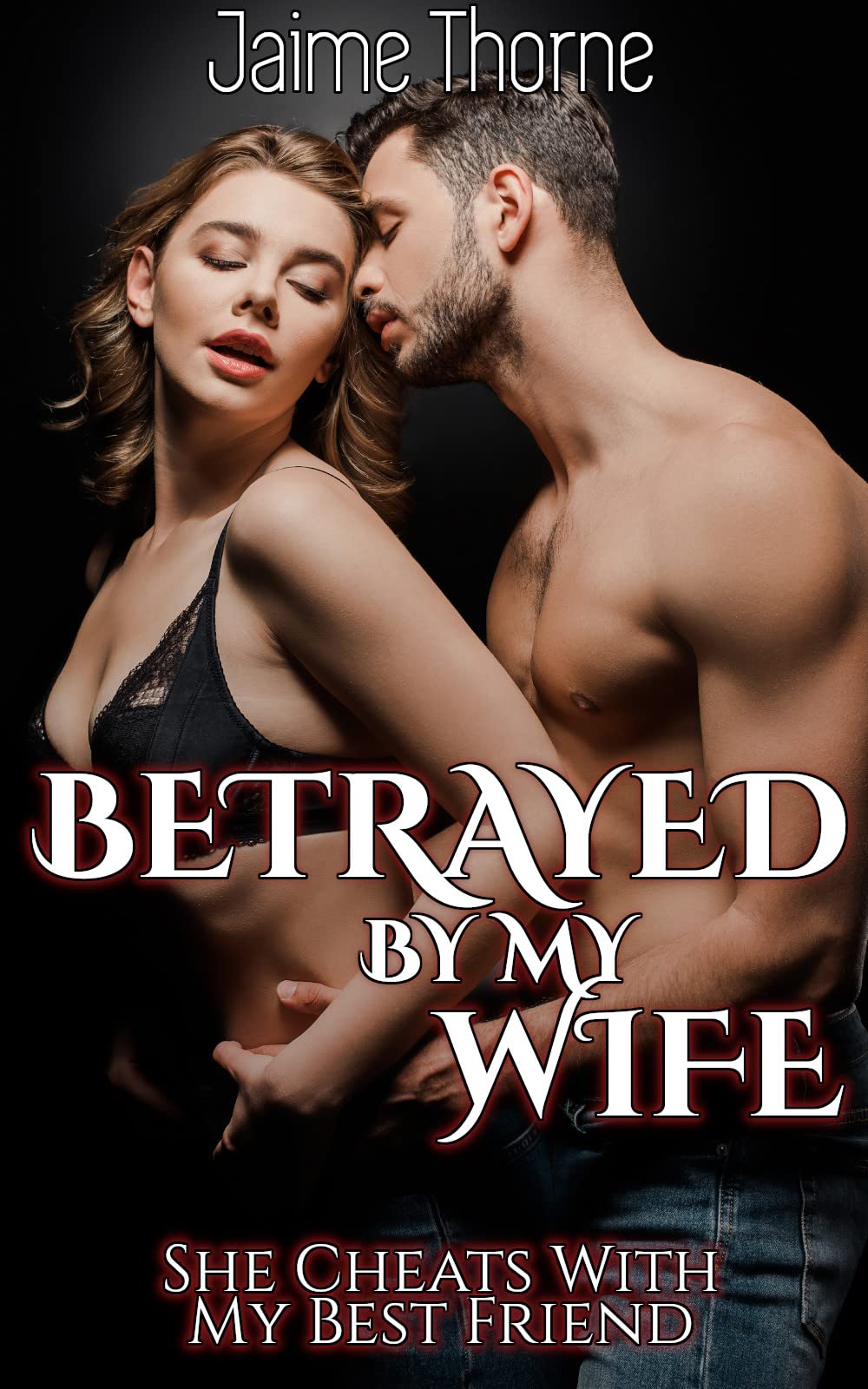 Betrayed By My Wife: She Cheats With My Best Friend by Jaime Thorne | Goodreads