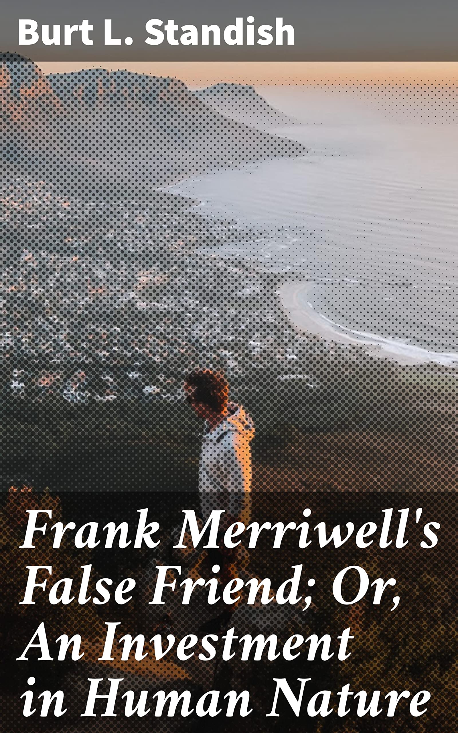 Frank Merriwell's False Friend; Or, An Investment in Human Nature by ...
