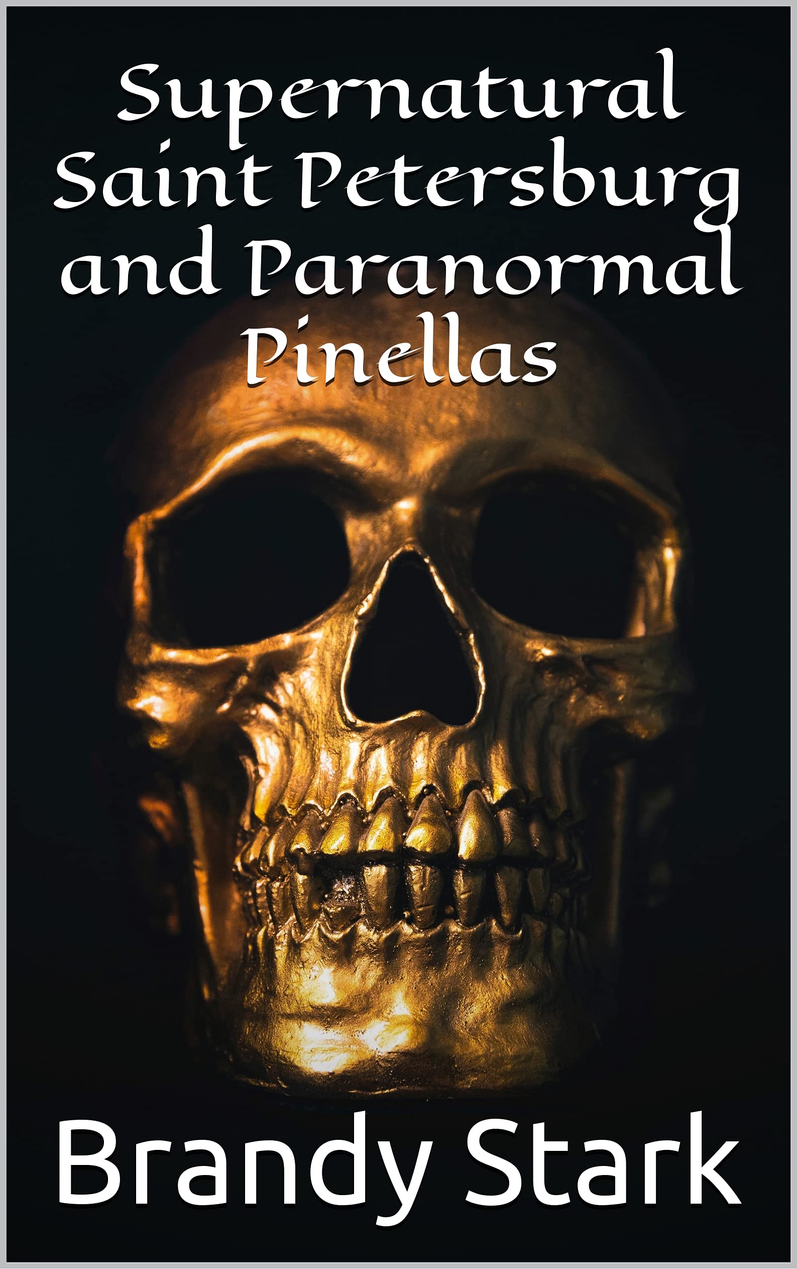 Supernatural Saint Petersburg and Paranormal Pinellas: Expanded Edition ...