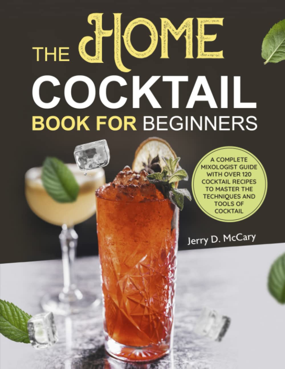 The Home Cocktail Book for Beginners: A Complete Mixologist Guide with Over 120 Cocktail Recipes ...