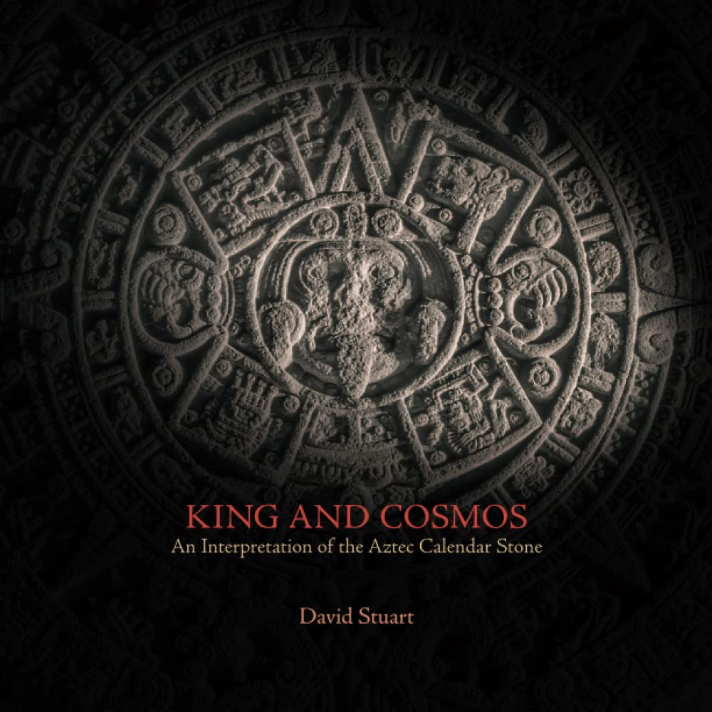 King and Cosmos: An Interpretation of the Aztec Calendar Stone by David ...