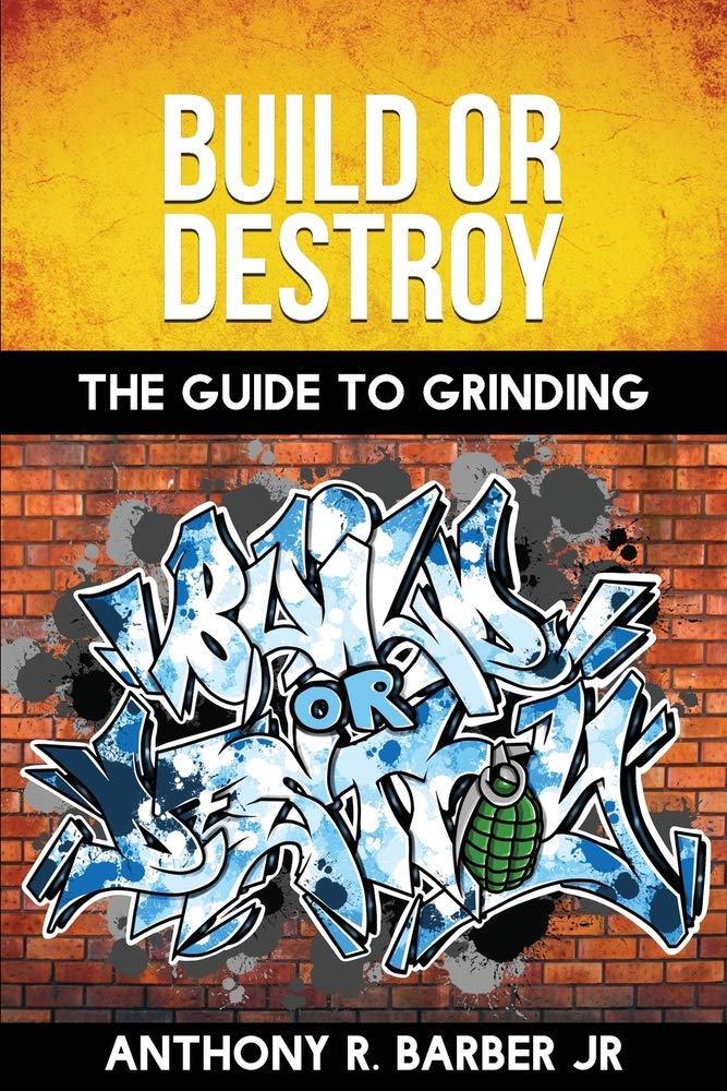 Build or Destroy: The Guide to Grinding by Anthony R Barber Jr | Goodreads