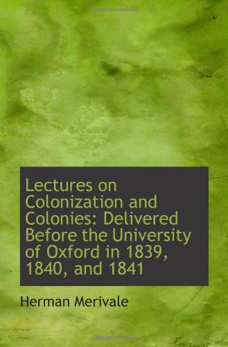 Lectures on Colonization and Colonies: Delivered Before the University ...