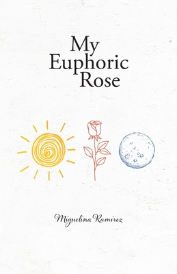 My Euphoric Rose by Miguelina Ramirez | Goodreads