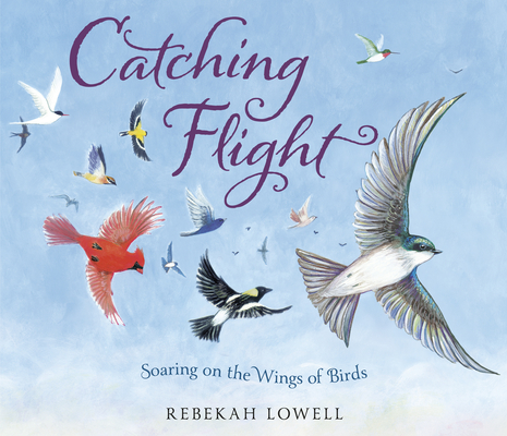 Catching Flight: Soaring on the Wings of Birds by Rebekah Lowell ...