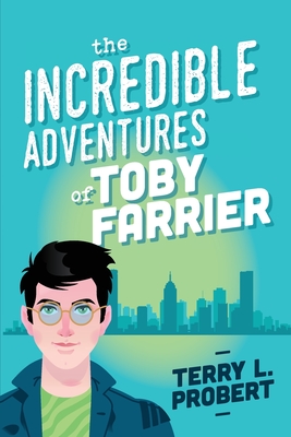 The Incredible Adventures of TOBY FARRIER by Terry L Probert | Goodreads