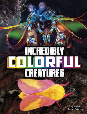 Incredibly Colorful Creatures by Megan Cooley Peterson | Goodreads