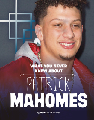 What You Never Knew About Patrick Mahomes by Martha E.H. Rustad | Goodreads