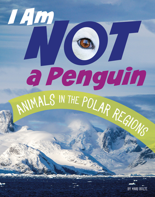 I Am Not a Penguin: Animals in the Polar Regions by Mari Bolte | Goodreads
