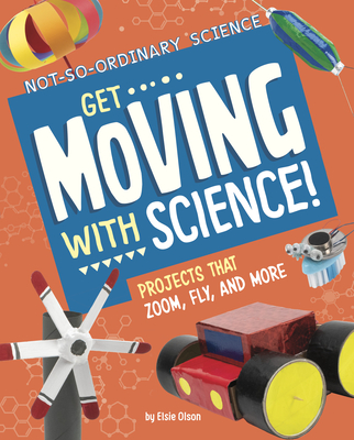 Get Moving With Science!: Projects That Zoom, Fly, and More by Elsie ...