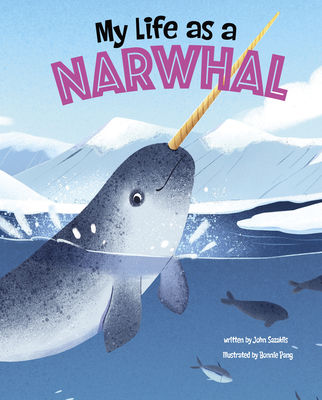 My Life As a Narwhal (My Life Cycle) by John Sazaklis | Goodreads