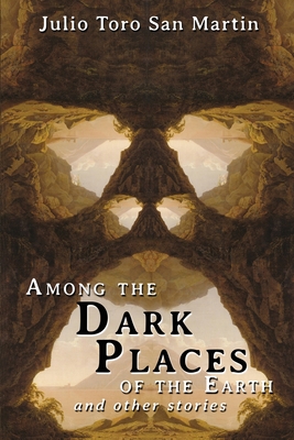 Among the Dark Places of the Earth and Other Stories by Julio Toro San ...