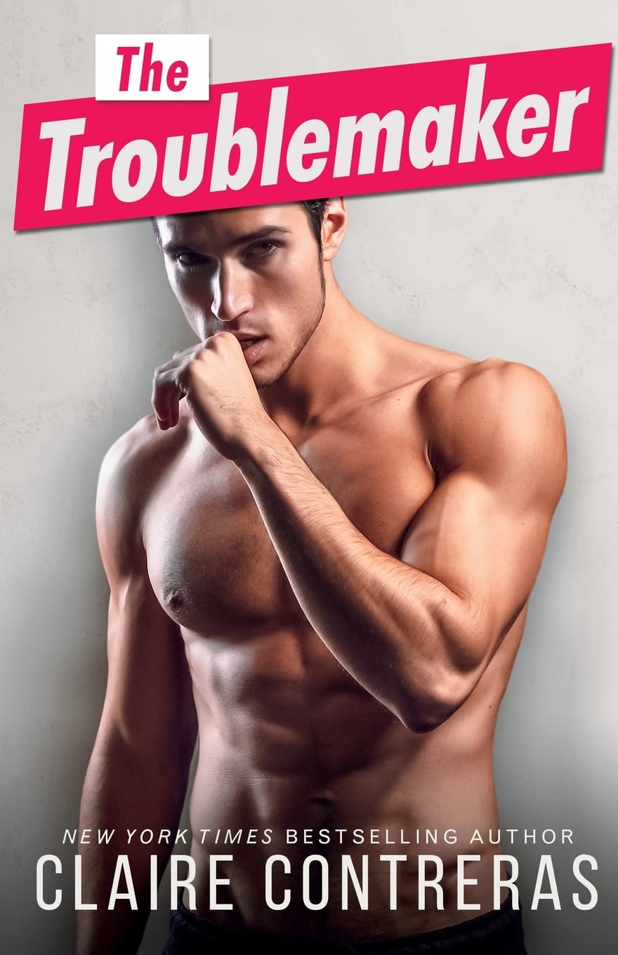 The Troublemaker by Claire Contreras | Goodreads