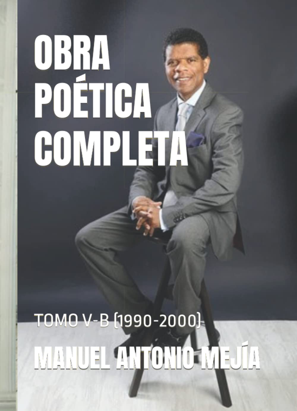 OBRA POÉTICA COMPLETA: TOMO V-B (1990-2000) by Manuel Antonio Mejia | Goodreads