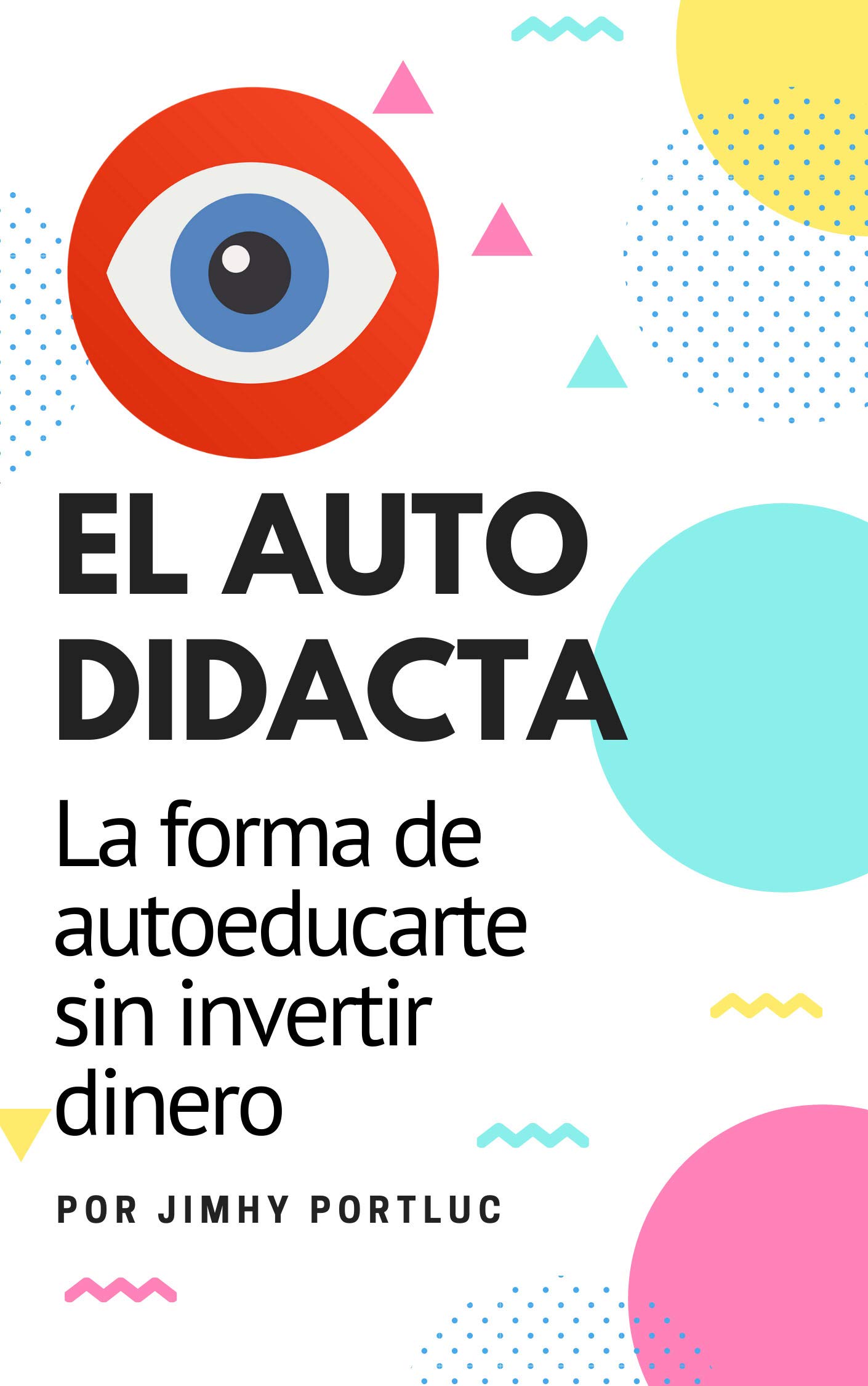 El Autodidacta: La forma de autoeducarte sin invertir dinero by Jimhy Portluc | Goodreads