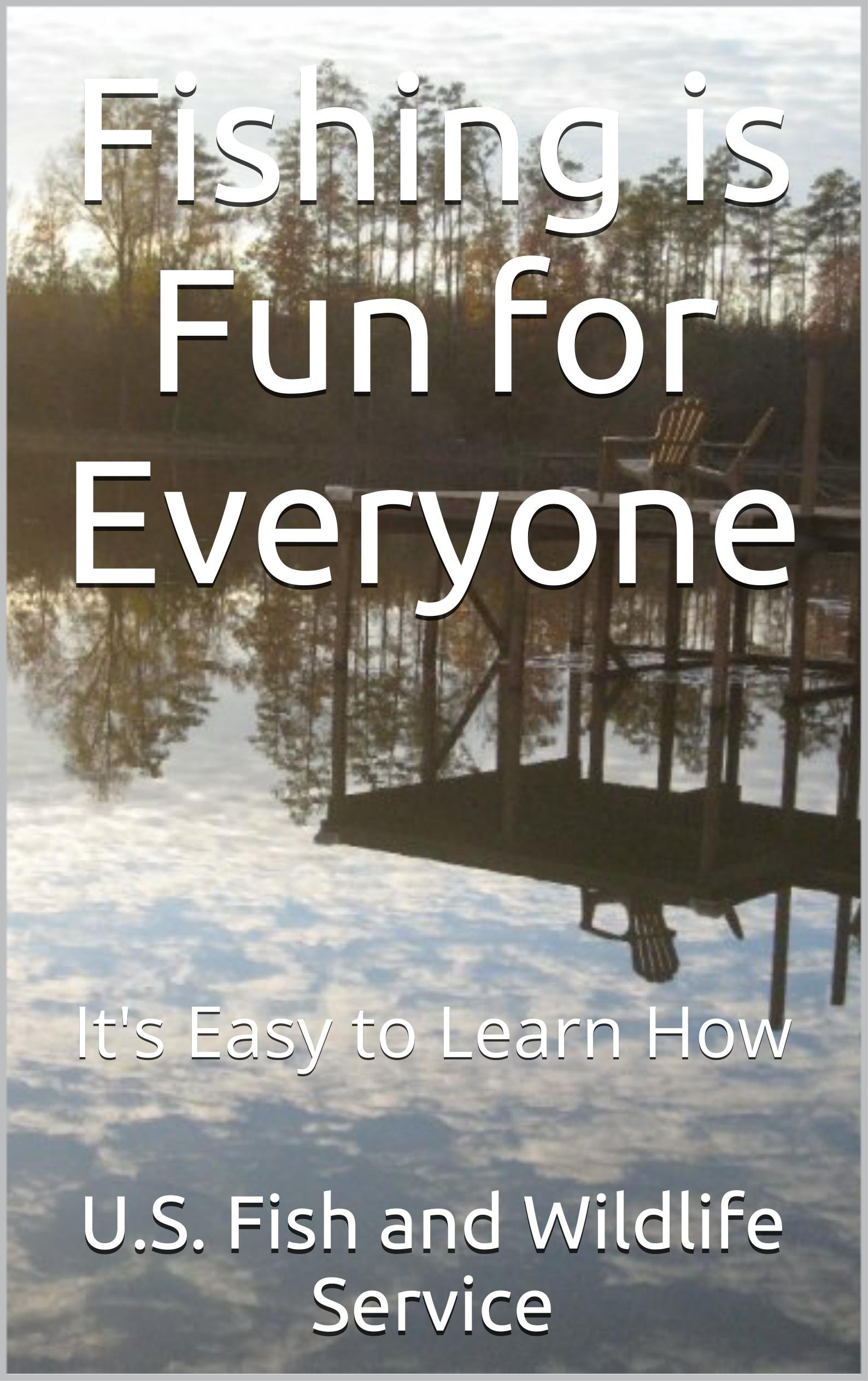 Fishing is Fun for Everyone: It's Easy to Learn How by U.S. Fish and ...