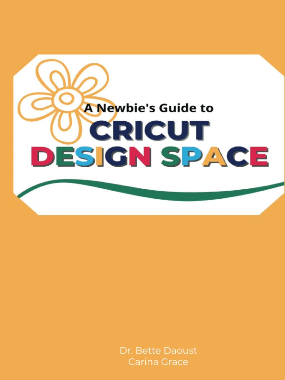 The Newbie's Guide to Cricut Design Space by Dr. Bette Daoust | Goodreads