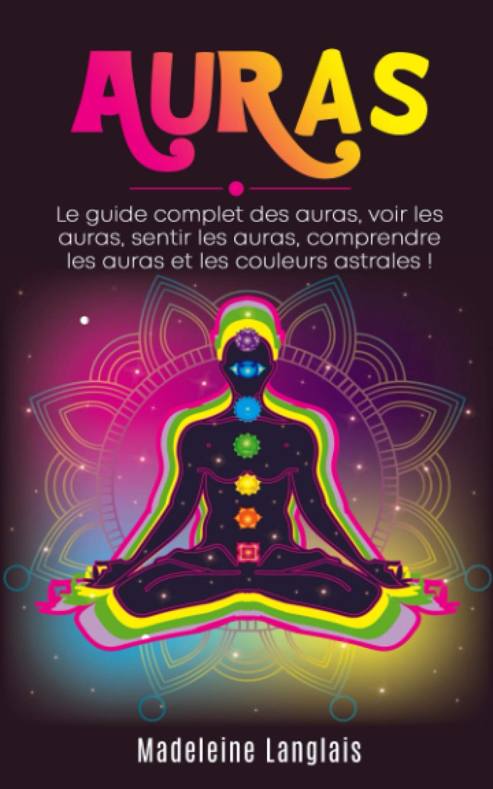 Auras : Le guide complet des auras, voir les auras, sentir les auras, comprendre les auras et ...