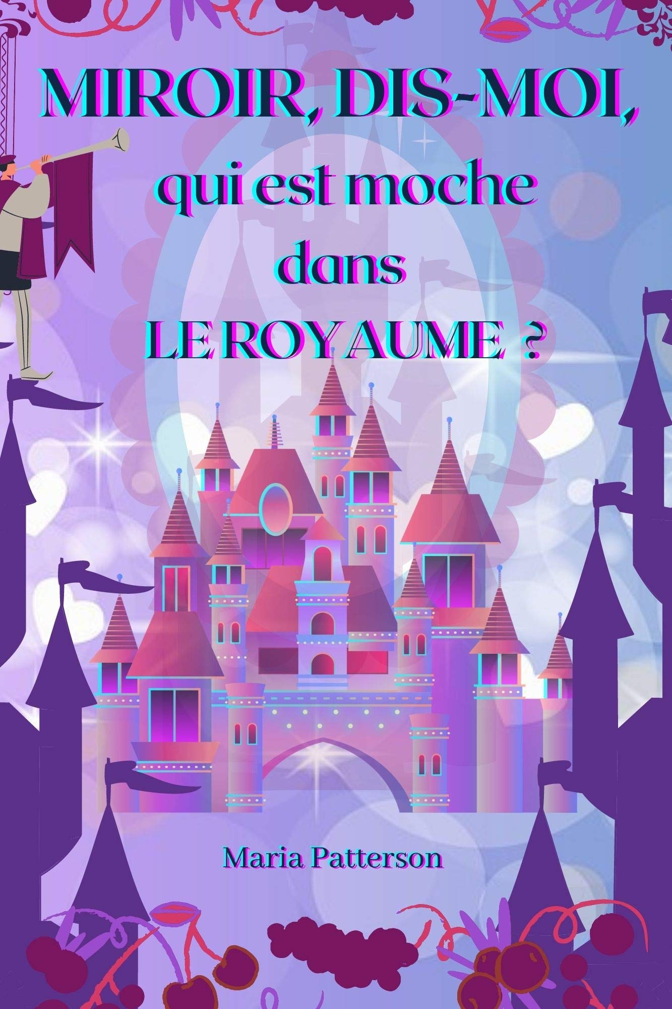 MIROIR, DIS-MOI, QUI EST MOCHE DANS LE ROYAUME ?: merveilleux, histoire ...