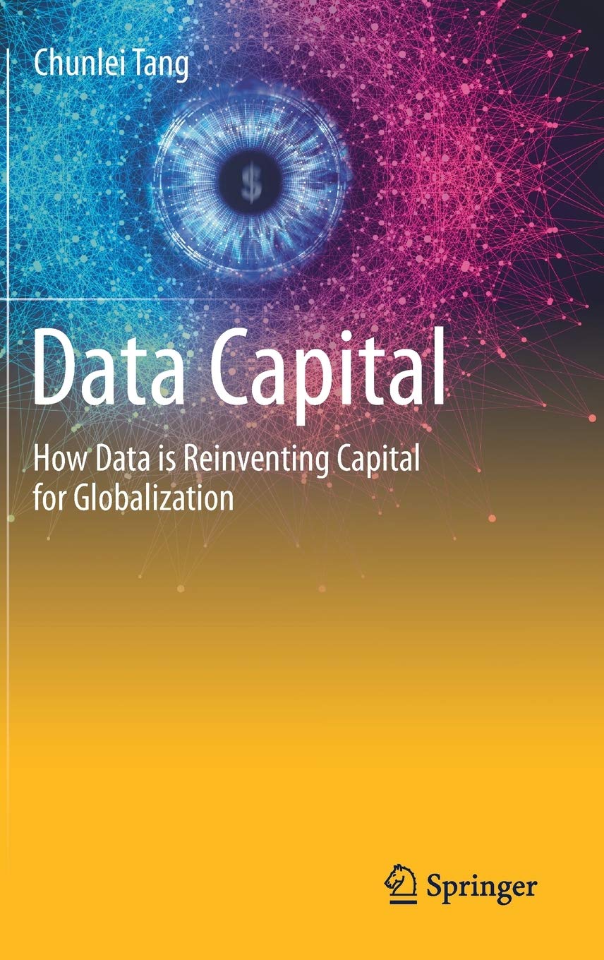 Data Capital: How Data is Reinventing Capital for Globalization by Chunlei Tang | Goodreads