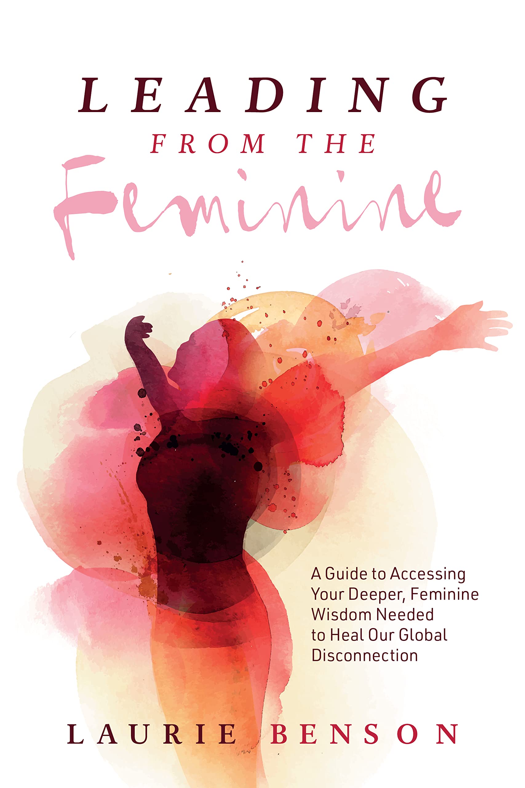 Leading from the Feminine: A Guide to Accessing Your Deeper, Feminine ...