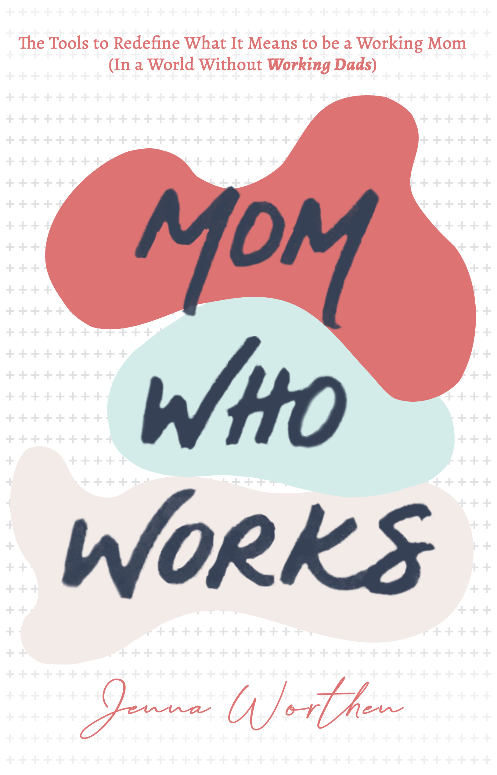 Mom Who Works: The Tools to Redefine What It Means to be a Working Mom ...
