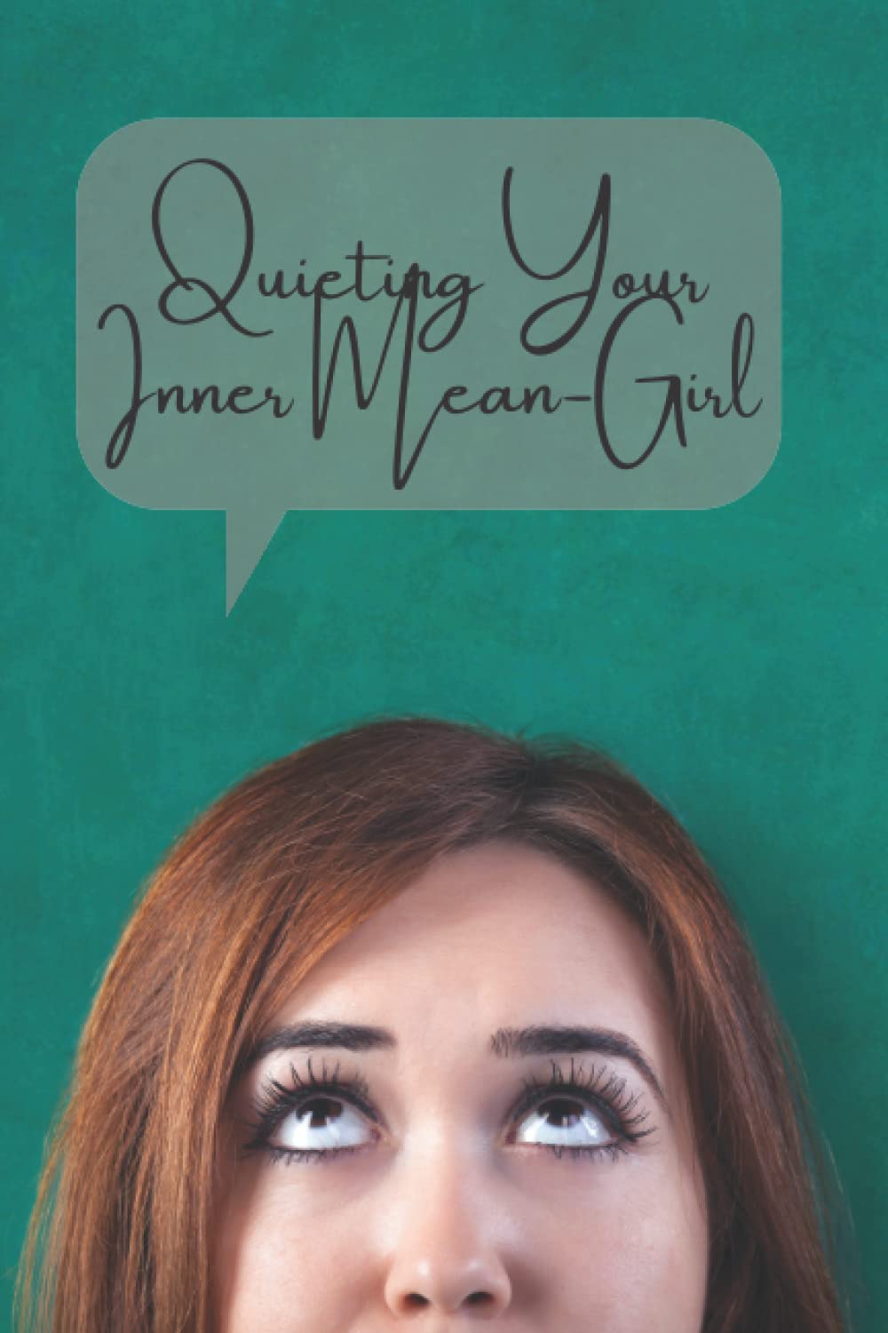 Quiet Your Inner Mean Girl: Reversing Your Negative Dialogue to Better ...