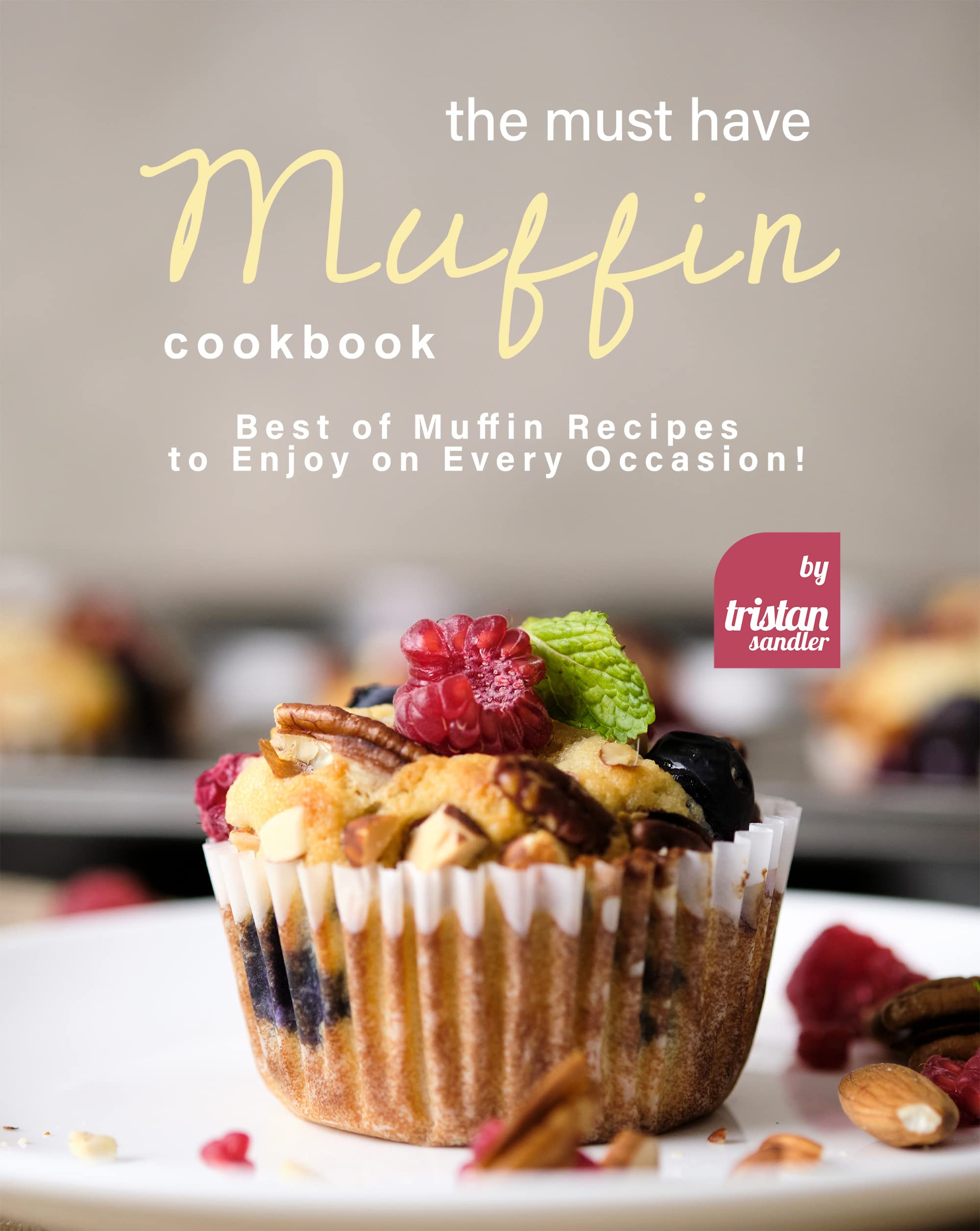 The Must Have Muffin Cookbook: Best of Muffin Recipes to Enjoy on Every ...