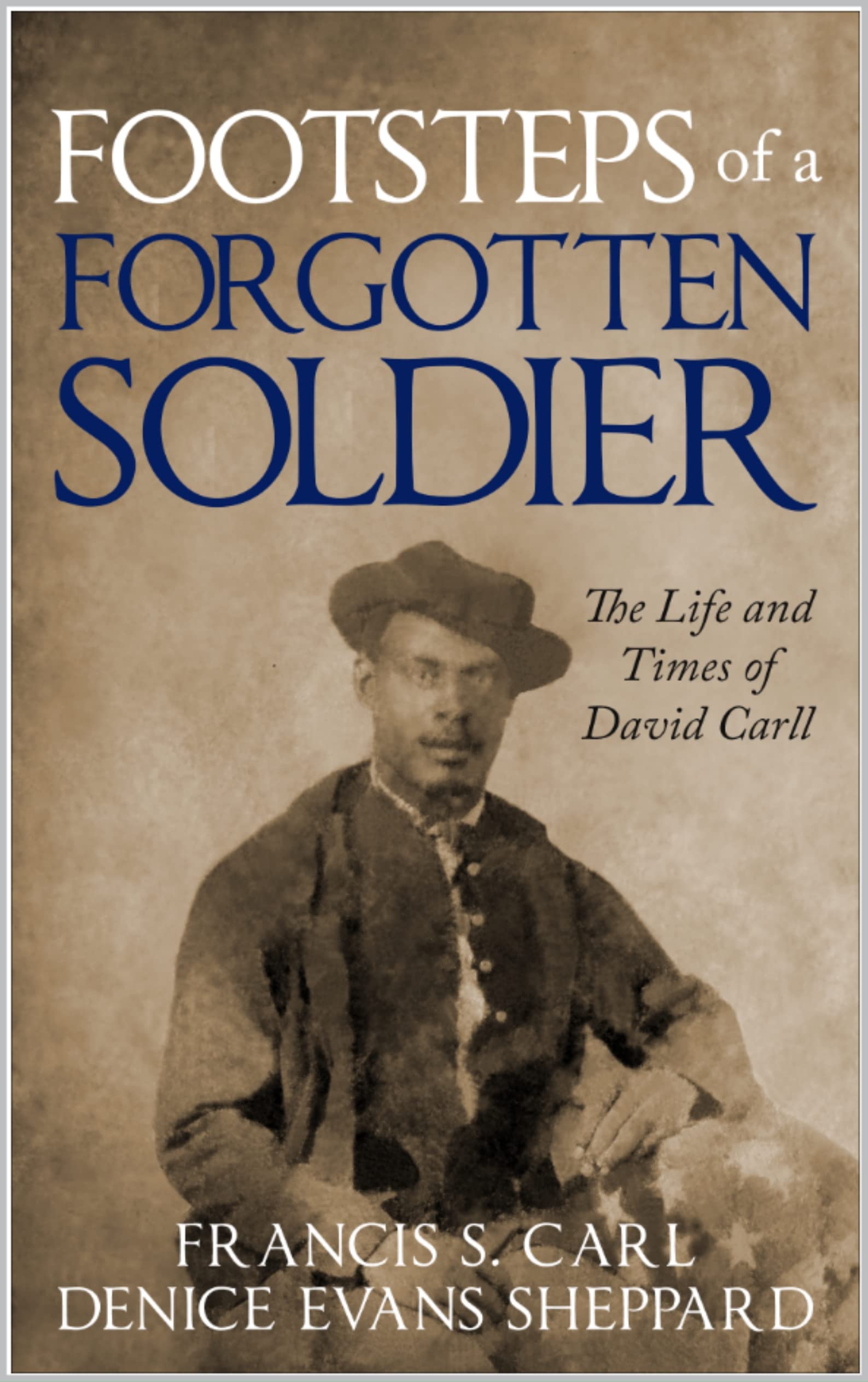 Footsteps of a Forgotten Soldier by Francis S. Carl | Goodreads