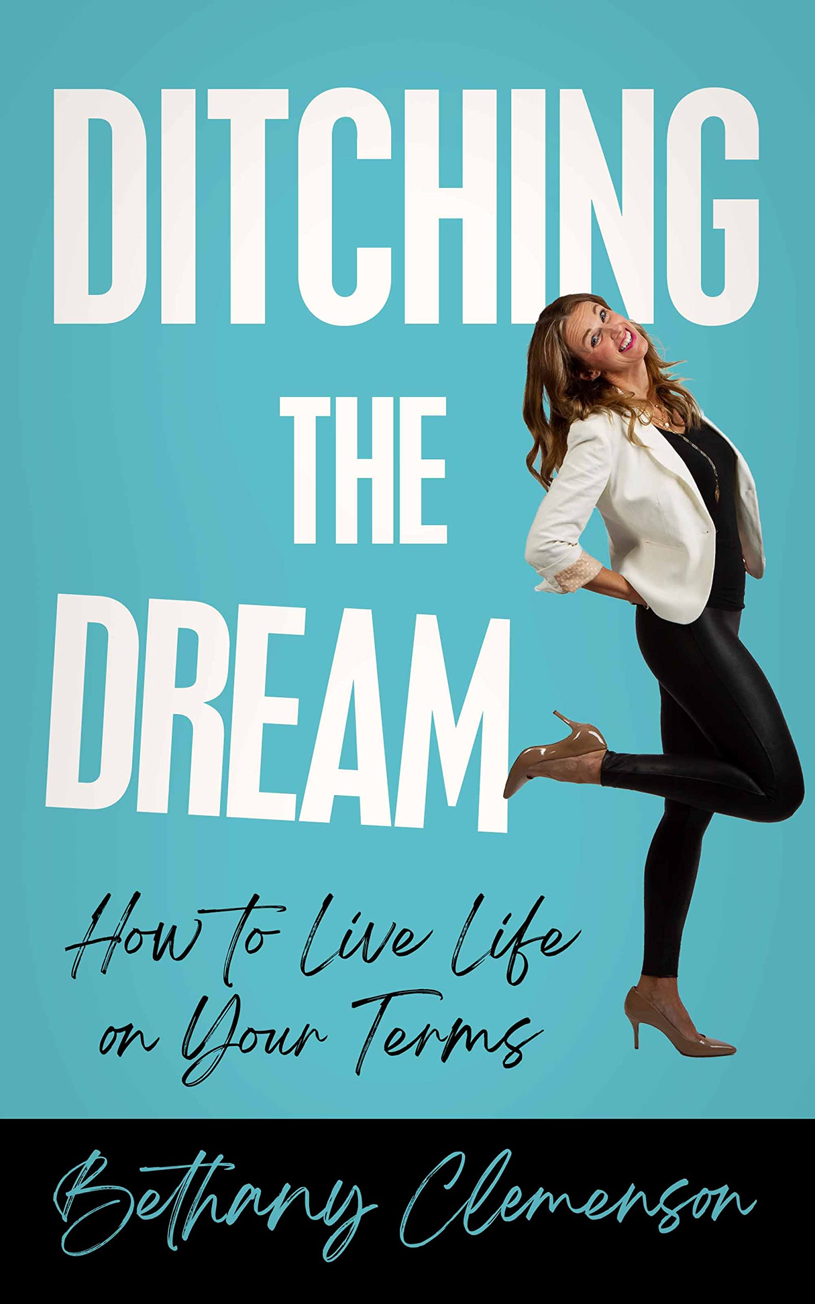 Ditching the Dream: How to Live Life on Your Terms by Bethany Clemenson ...