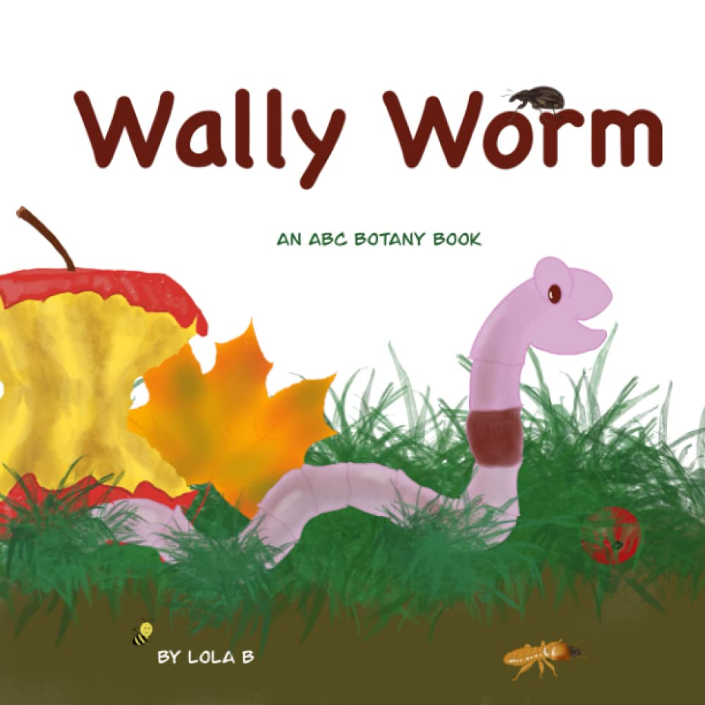 Wally Worm: An ABC Botany Book (ABC Botany Books) by lola B | Goodreads