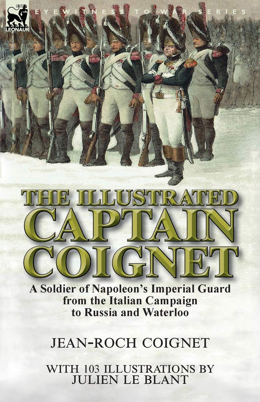 The Illustrated Captain Coignet: A Soldier of Napoleon's Imperial Guard ...