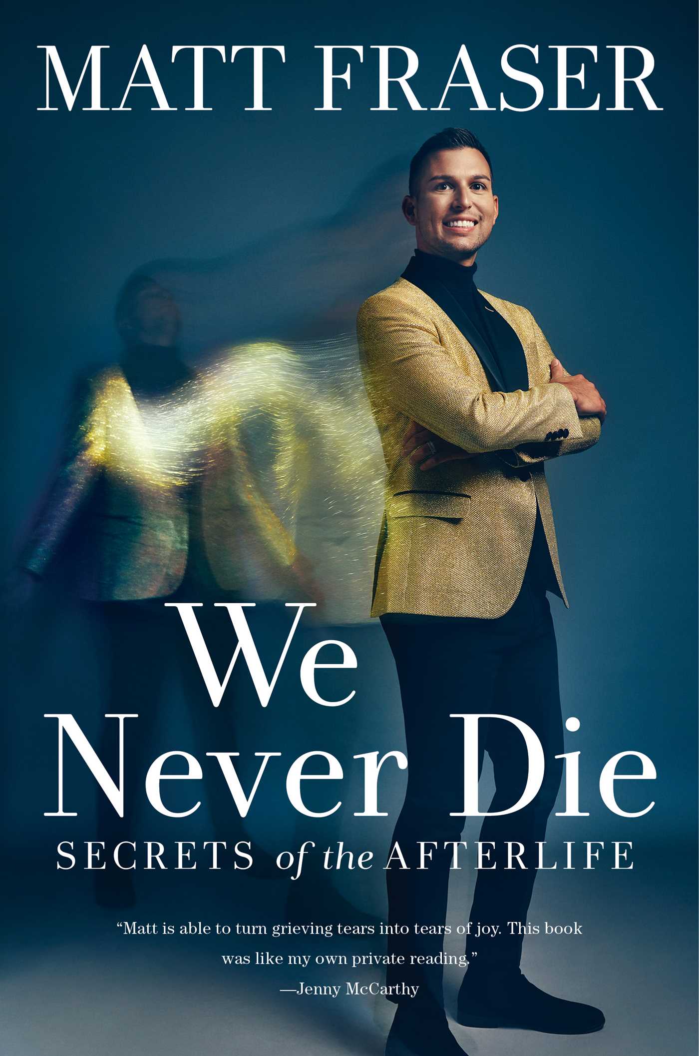 We Never Die: Secrets of the Afterlife by Matt Fraser | Goodreads