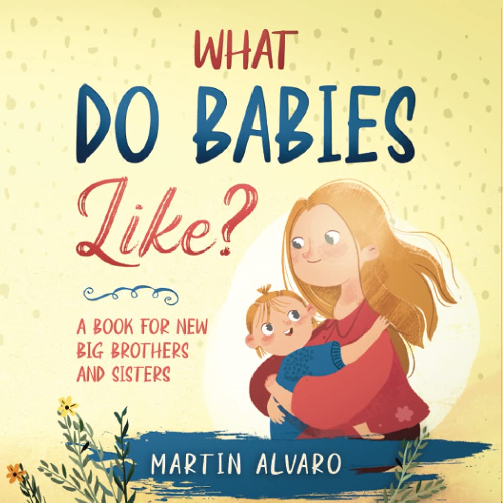 What Do Babies Like A Book For Soon to be Big Brothers And Sisters By what-do-babies-like-a-book-for-soon-to-be-big-brothers-and-sisters-by