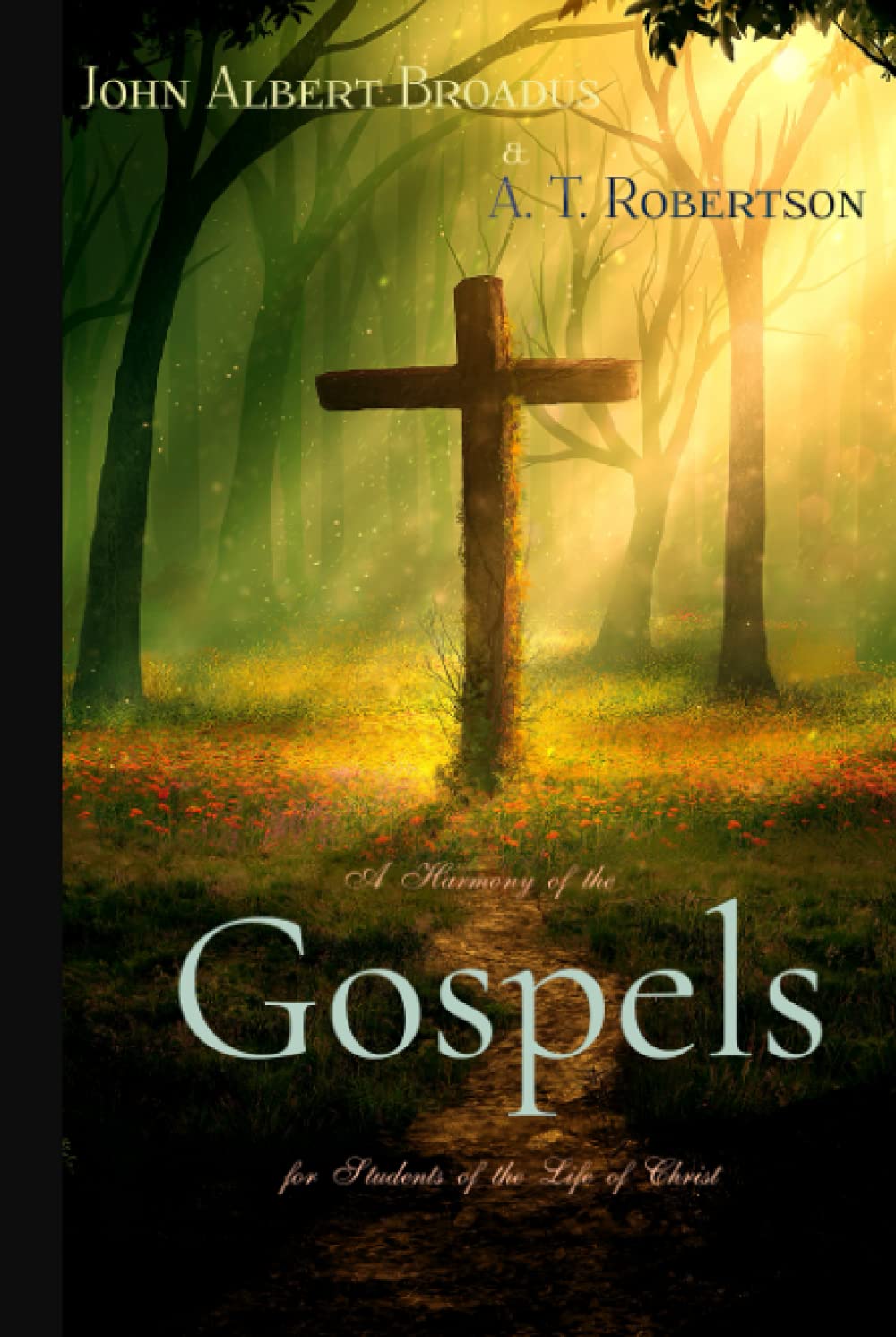 A. T. Robertson Classics: A Harmony of the Gospels for Students of the ...