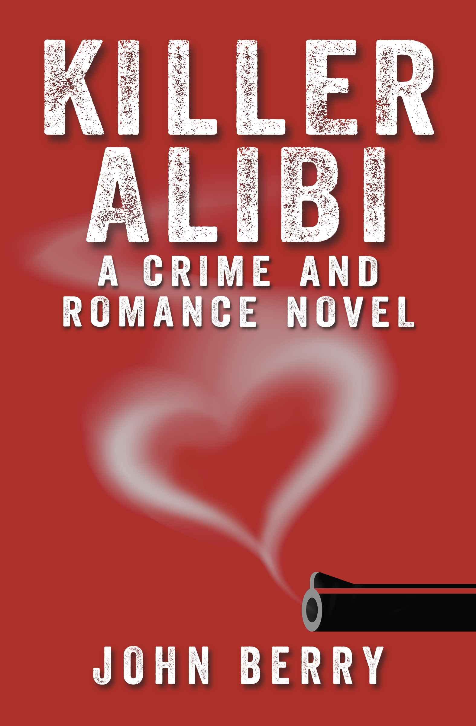 KILLER ALIBI: A CRIME AND ROMANCE NOVEL by John Berry | Goodreads